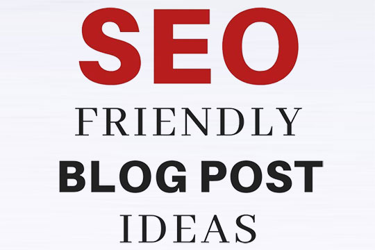 10 Excellent SEO Friendly Blog Post Content Ideas
